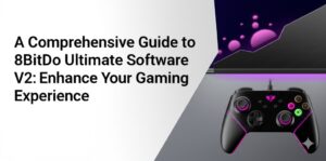 A Comprehensive Guide to 8BitDo Ultimate Software V2: Enhance Your ...